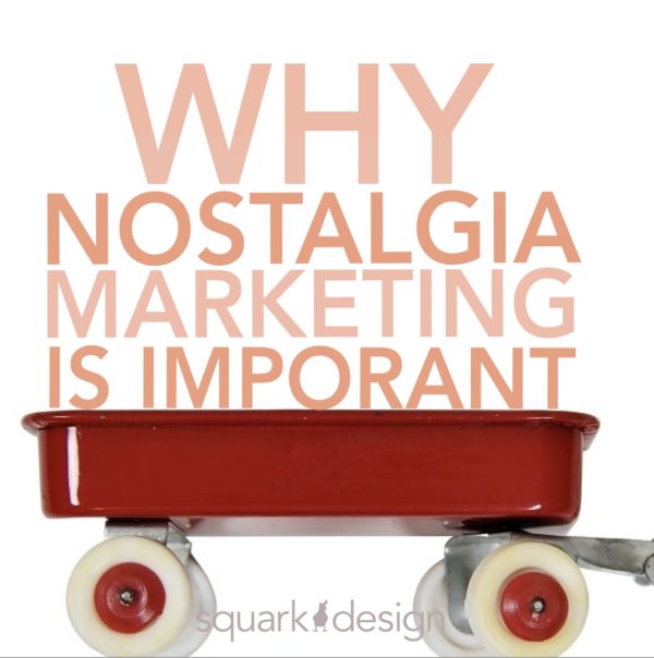 Why Nostalgia Marketing is Important | Squark Design
